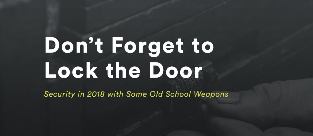 Don't Forget to Lock the Door: Security in 2018 with Some Old School ...